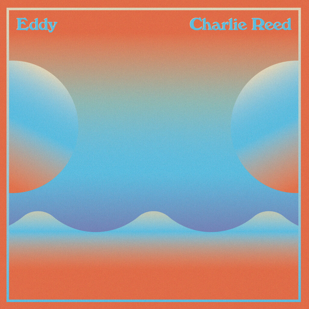 ‘Eddy’ by Charlie Reed | Album Premiere - It's Psychedelic Baby Magazine